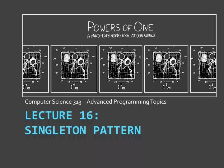 PPT - Lecture 16: Singleton Pattern PowerPoint Presentation, free ...
