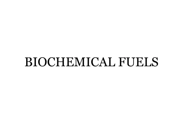 PPT - BIOCHEMICAL FUELS PowerPoint Presentation, free download - ID:2339767