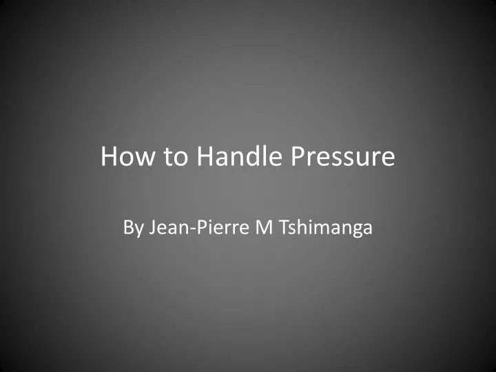 PPT - How to Handle Pressure PowerPoint Presentation, free download ...