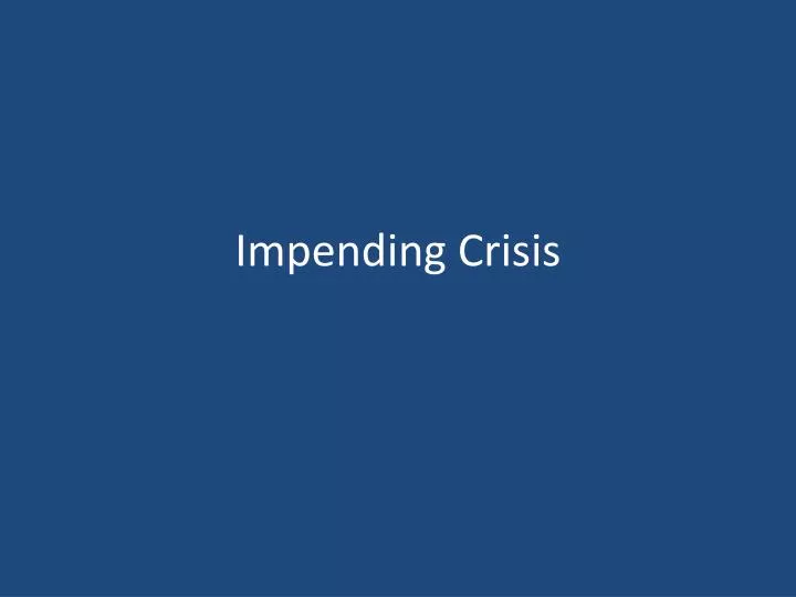PPT - Impending Crisis PowerPoint Presentation, free download - ID:2343417