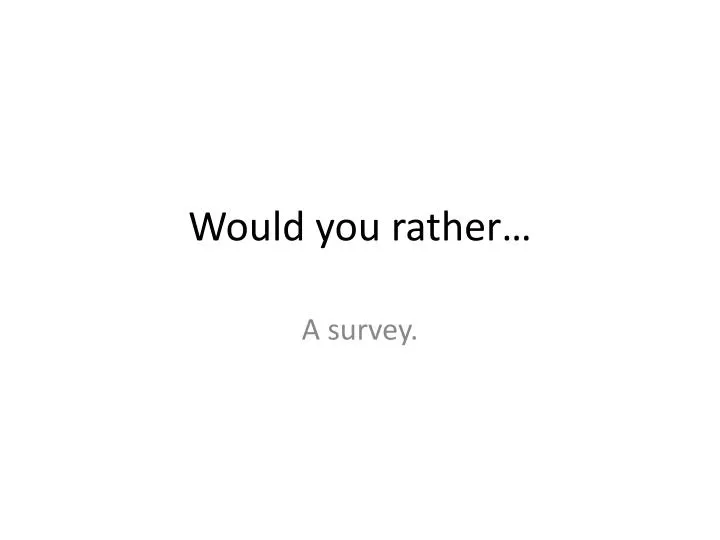 PPT - Would you rather… PowerPoint Presentation, free download - ID:2344407