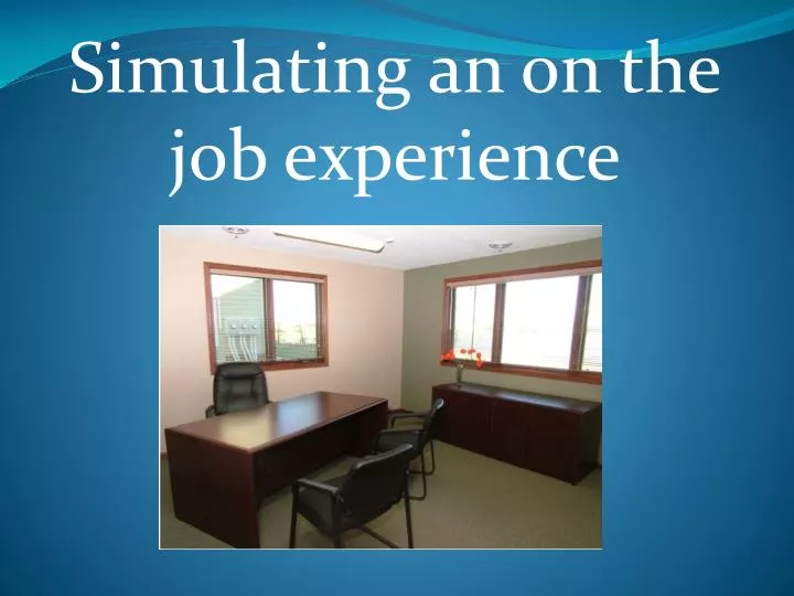 PPT - Simulating an on the job experience PowerPoint Presentation, free ...