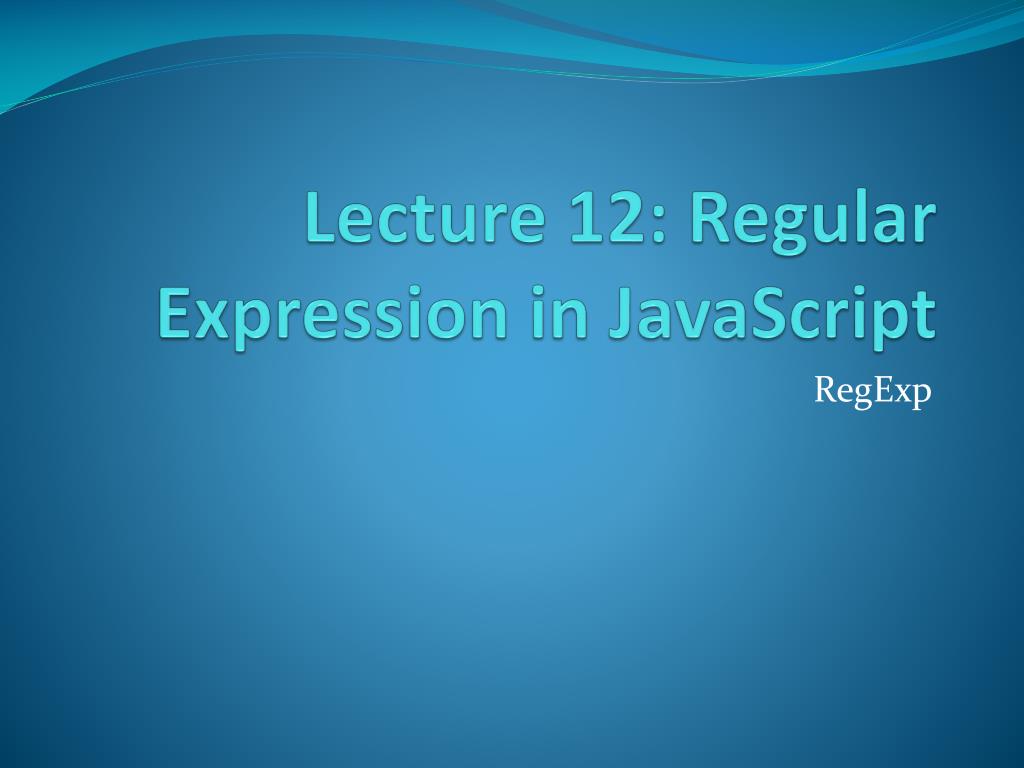 PPT - Lecture 12: Regular Expression in JavaScript PowerPoint ... PPT - Lecture 12: Regular Expression in JavaScript PowerPoint ...