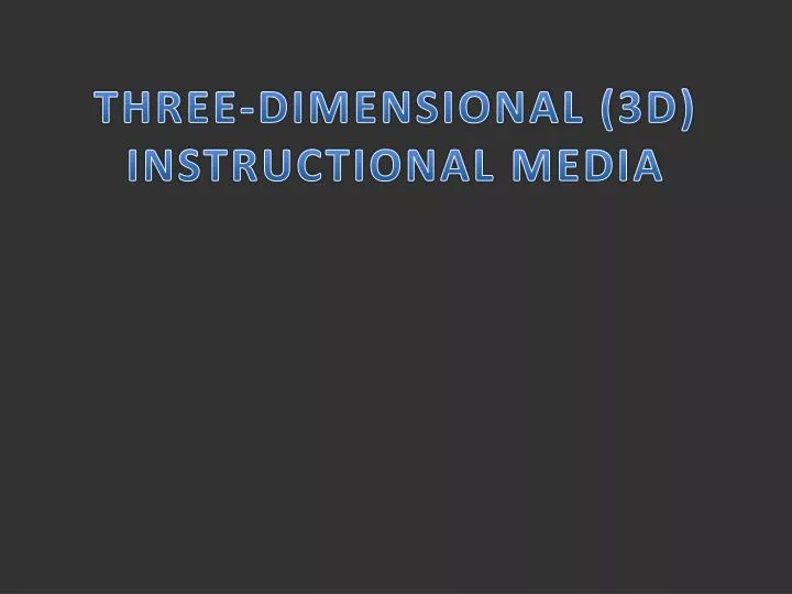 PPT - THREE-DIMENSIONAL (3D) INSTRUCTIONAL MEDIA PowerPoint ...