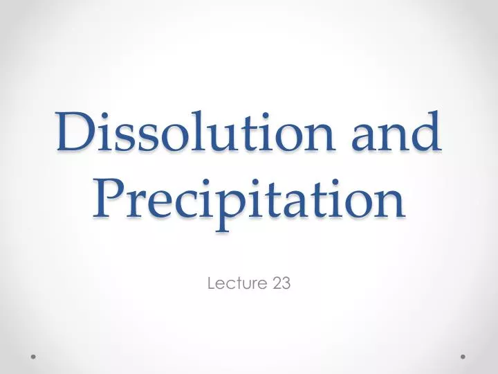 PPT - Dissolution and Precipitation PowerPoint Presentation, free ...