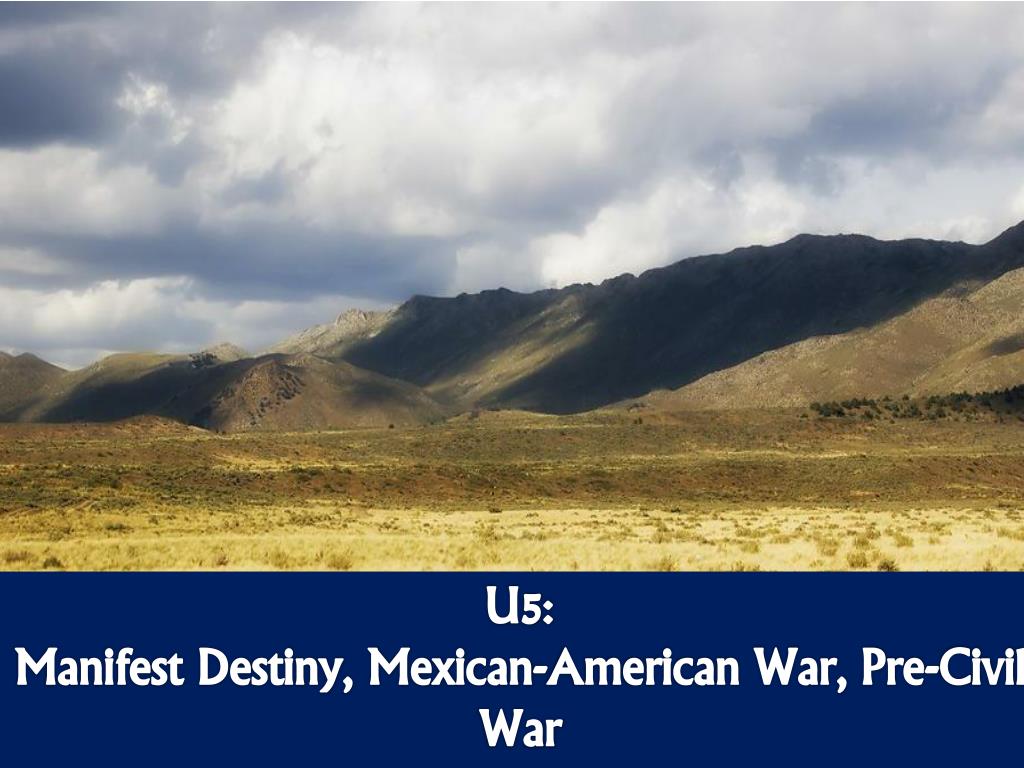 PPT - U5: Manifest Destiny, Mexican-American War, Pre-Civil War ...