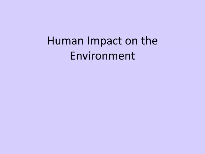 PPT - Human Impact on the Environment PowerPoint Presentation, free ...