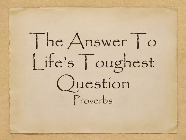 PPT - The Answer To Life’s Toughest Question Proverbs PowerPoint ...