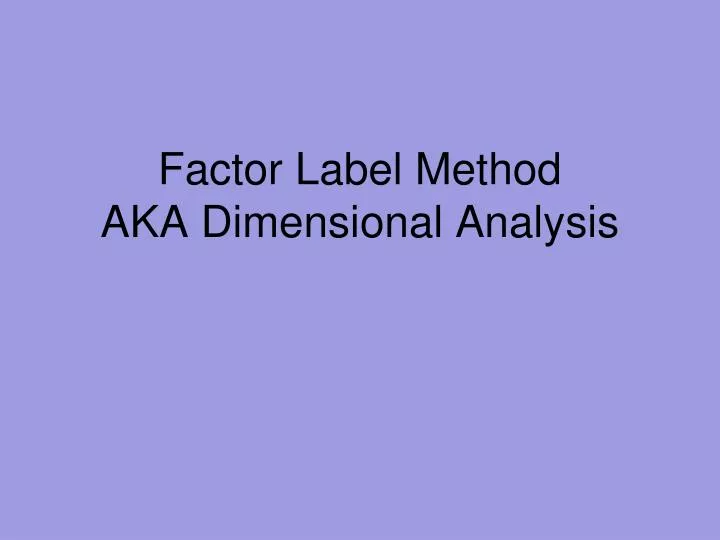PPT - Factor Label Method AKA Dimensional Analysis PowerPoint ...