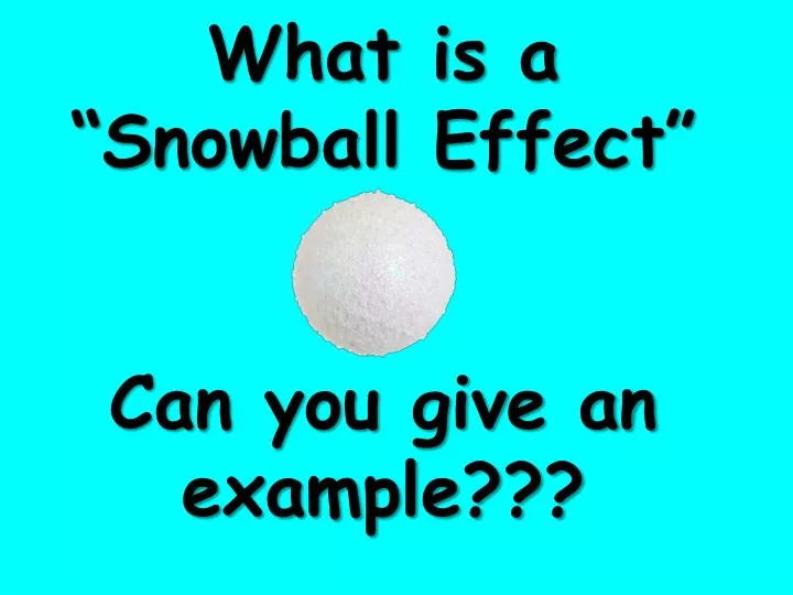 PPT - What is a “Snowball Effect” Can you give an example??? PowerPoint ...