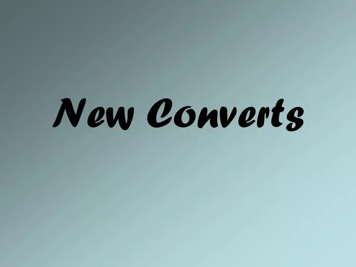 PPT - New Converts PowerPoint Presentation, free download - ID:2354874