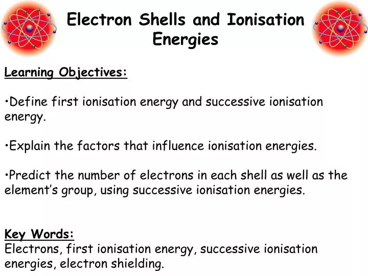 PPT - Learning Objectives: •Define first ionisation energy and ...