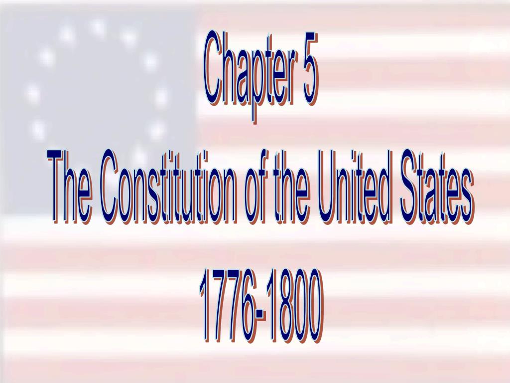 PPT - Chapter 5 The Constitution of the United States 1776-1800 ...