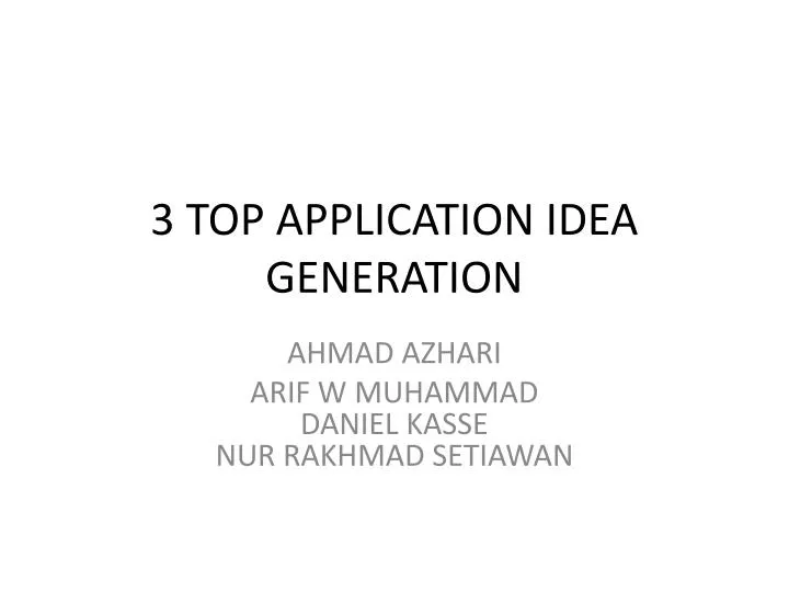 PPT - 3 TOP APPLICATION IDEA GENERATION PowerPoint Presentation, free ...