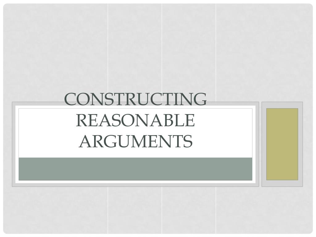 Ppt Constructing Reasonable Arguments Powerpoint Presentation Free