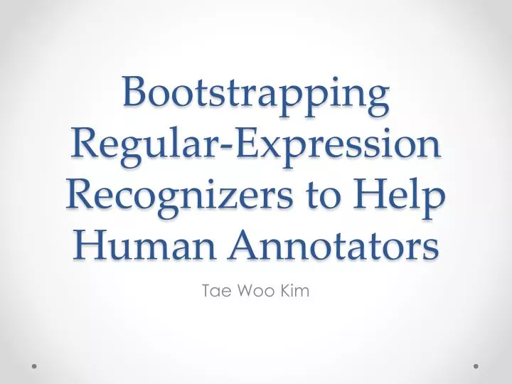 PPT - Bootstrapping Regular-Expression Recognizers to H elp H uman Annotators PowerPoint ...