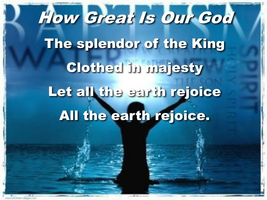 PPT - How Great Is Our God The splendor of the King Clothed in majesty ...