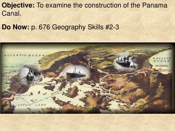 PPT - Objective: To examine the construction of the Panama Canal ...