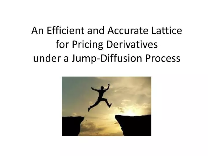 PPT - An Efficient and Accurate Lattice for Pricing Derivatives under a ...