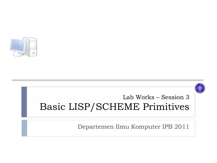 PPT - Lab Works – Session 3 Basic LISP /SCHEME Primitives PowerPoint Presentation - ID:2374223