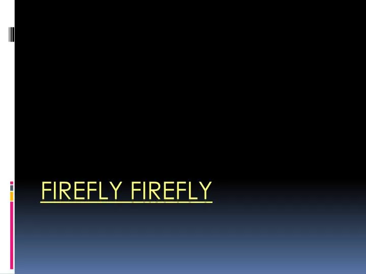 PPT - Firefly Firefly PowerPoint Presentation, free download - ID:2377026