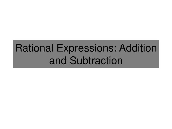PPT - Rational Expressions: Addition and Subtraction PowerPoint ...