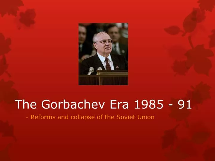 PPT - The Gorbachev Era 1985 - 91 PowerPoint Presentation, free ...