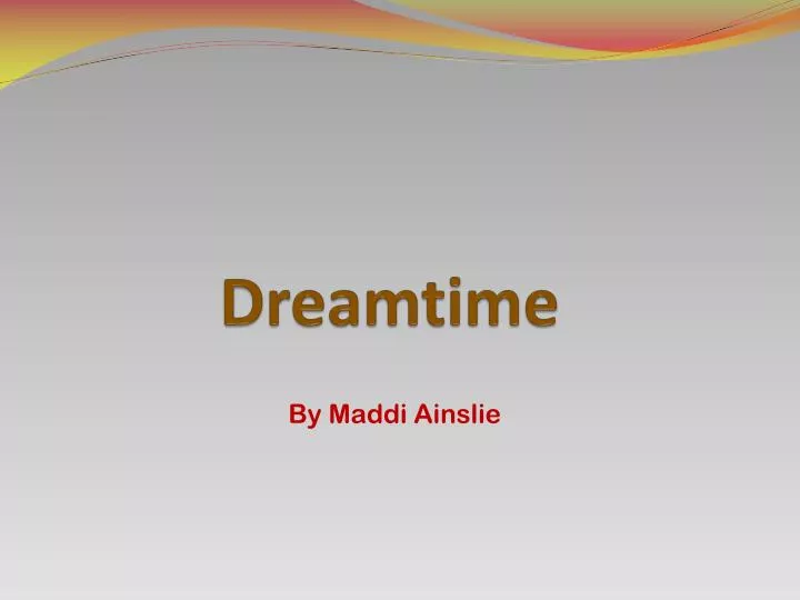 PPT - Dreamtime PowerPoint Presentation, free download - ID:2382232