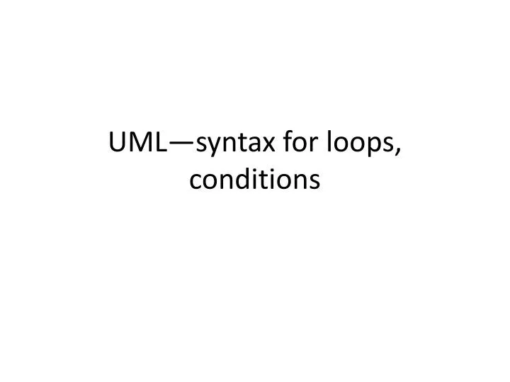 PPT - UML—syntax for loops, conditions PowerPoint Presentation, free ...