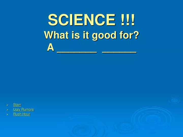 PPT - SCIENCE !!! What is it good for? A _______ ______ PowerPoint ...