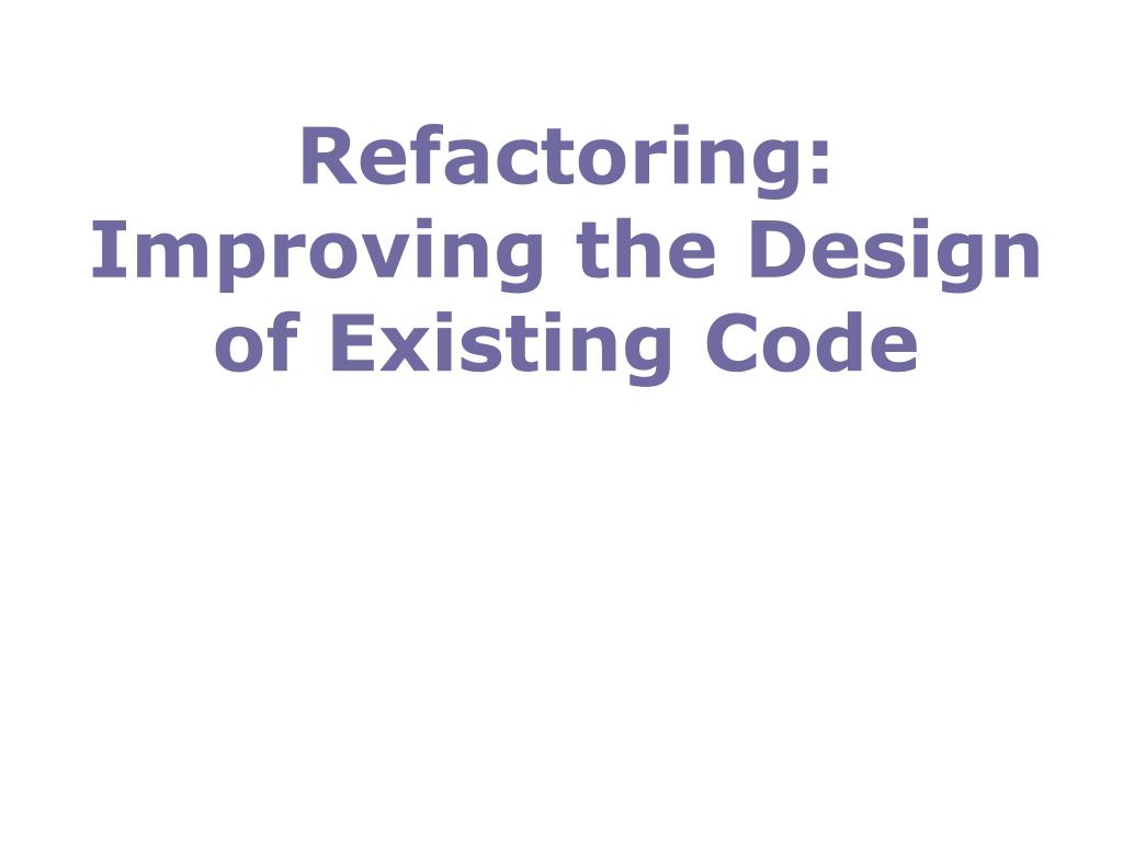 Ppt Refactoring Improving The Design Of Existing Code Powerpoint Presentation Id2386580 2380