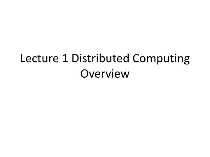 Ppt Lecture 1 Distributed Computing Overview Powerpoint Presentation