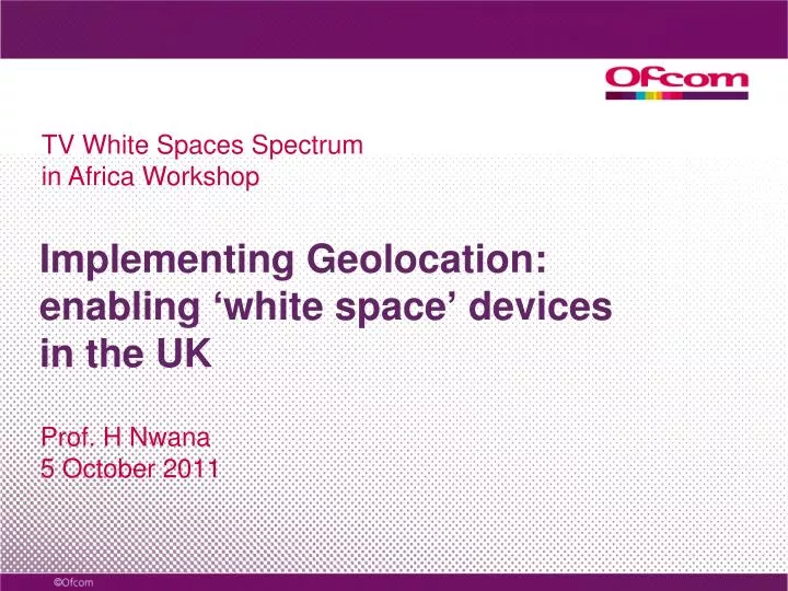 PPT - Implementing Geolocation: enabling ‘white space’ devices in the ...
