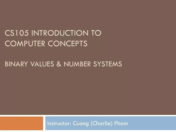 Ppt Cs105 Introduction To Computer Concepts Binary Values And Number Systems Powerpoint