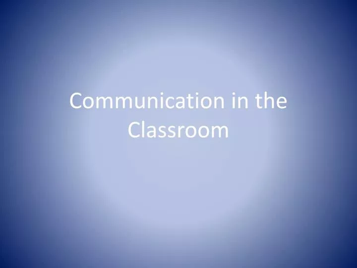 PPT - Communication in the Classroom PowerPoint Presentation, free ...