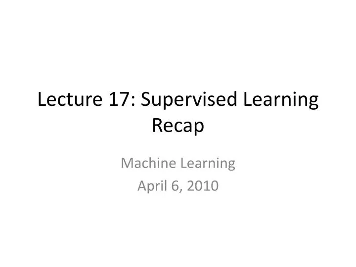 PPT - Lecture 17: Supervised Learning Recap PowerPoint Presentation ...