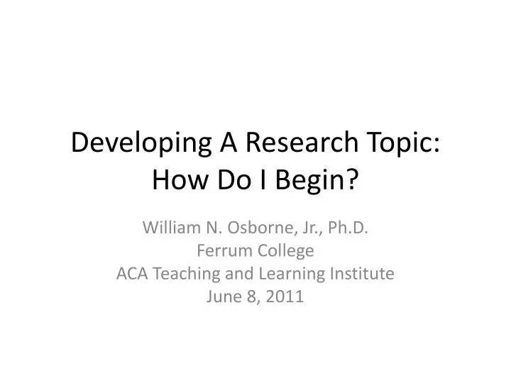 PPT - Developing A Research Topic: How Do I Begin? PowerPoint ...
