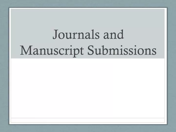 PPT - Journals and Manuscript Submissions PowerPoint Presentation, free ...