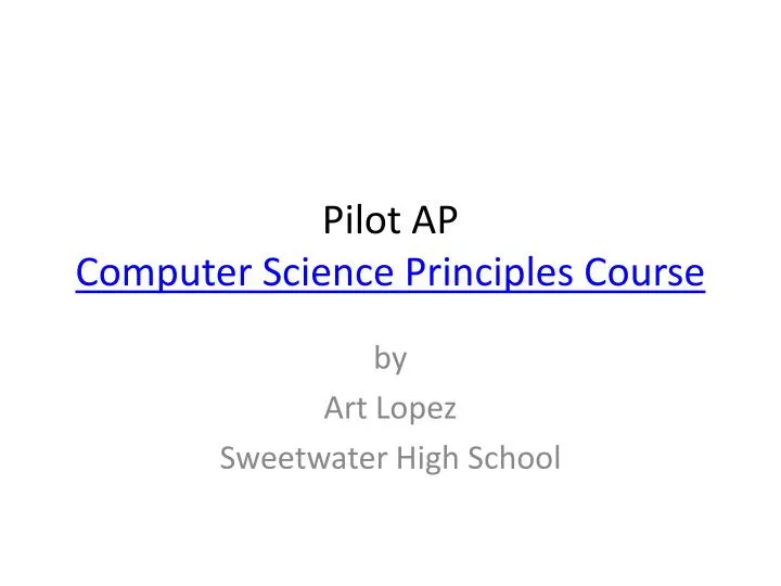 PPT - Pilot AP Computer Science Principles Course PowerPoint Presentation - ID:2397966