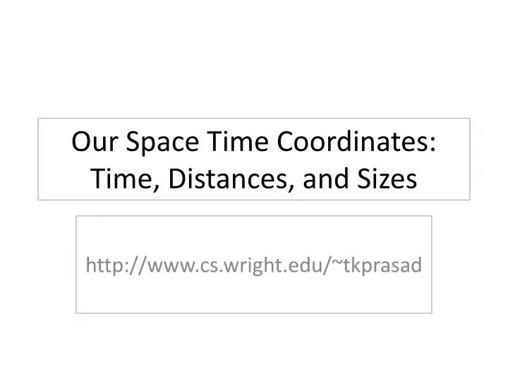 PPT - Our Space Time Coordinates: Time, Distances, and Sizes PowerPoint ...