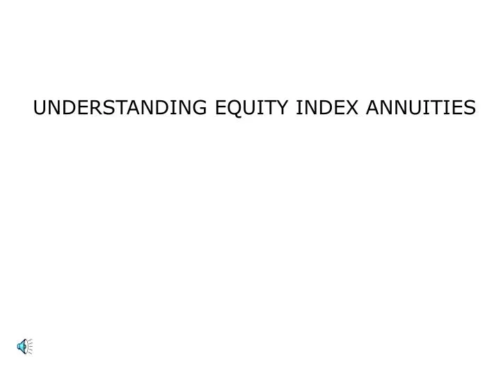 PPT - UNDERSTANDING EQUITY INDEX ANNUITIES PowerPoint Presentation, free download - ID:2399913