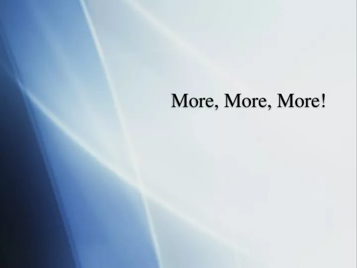 PPT - More, More, More! PowerPoint Presentation, free download - ID:2402828