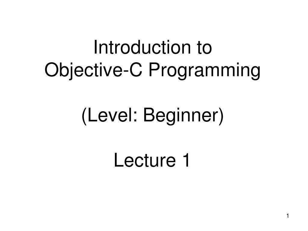 Ppt Introduction To Objective C Programming Level Beginner Lecture 1 Powerpoint