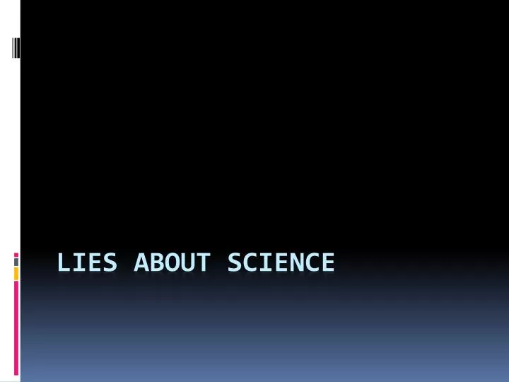 PPT - Lies About science PowerPoint Presentation, free download - ID ...
