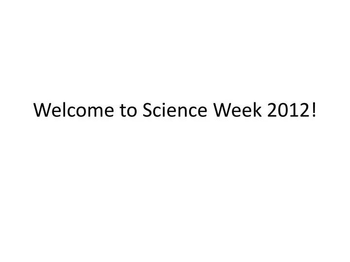 PPT - Welcome to Science Week 2012! PowerPoint Presentation, free ...