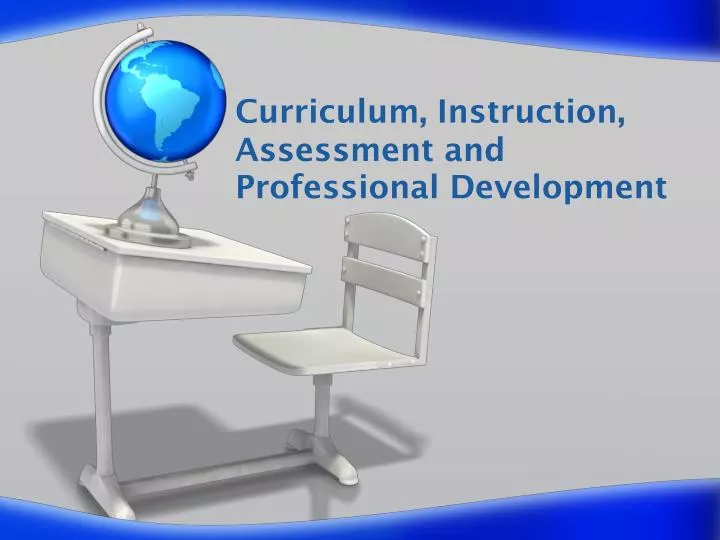 PPT - Curriculum, Instruction, Assessment and Professional Development ...