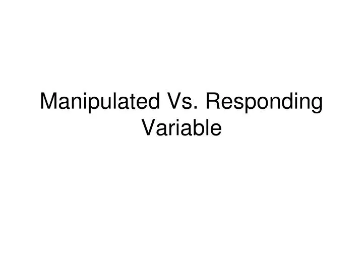 PPT - Manipulated Vs. Responding Variable PowerPoint Presentation, free ... PPT - Manipulated Vs. Responding Variable PowerPoint Presentation, free ...