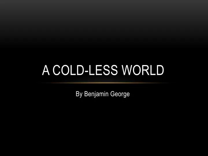 PPT - A COLD-LESS WORLD PowerPoint Presentation, free download - ID:2412681