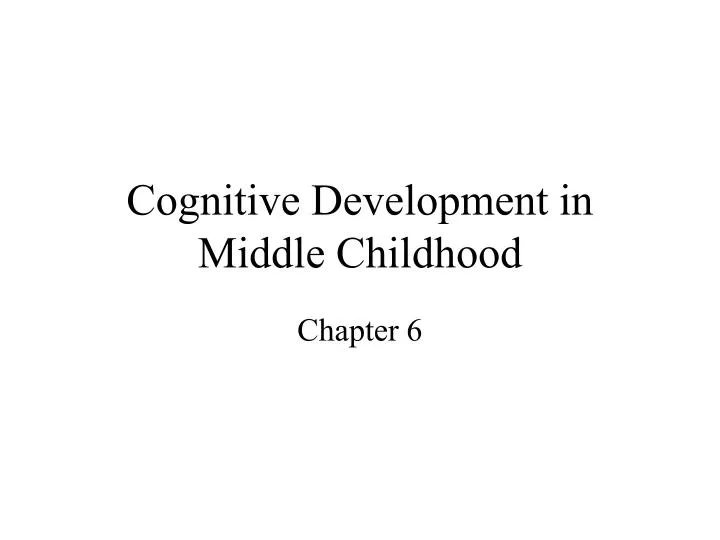 PPT - Cognitive Development in Middle Childhood PowerPoint Presentation ...