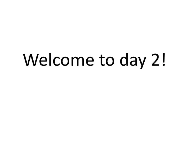 PPT - Welcome to day 2! PowerPoint Presentation, free download - ID:2413859
